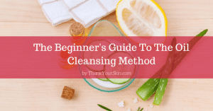 The Beginner’s Guide To The Oil Cleansing Method