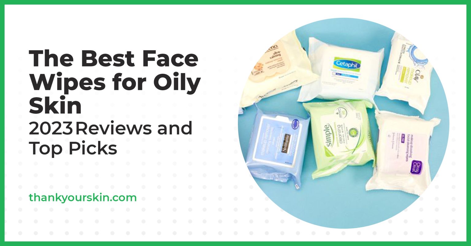 Best Face Wipes for Oily Skin – December 2025 Reviews and Top Picks