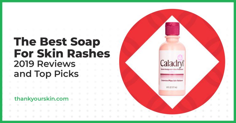 Best Soap for Skin Rashes – April 2022 Reviews and Top Picks