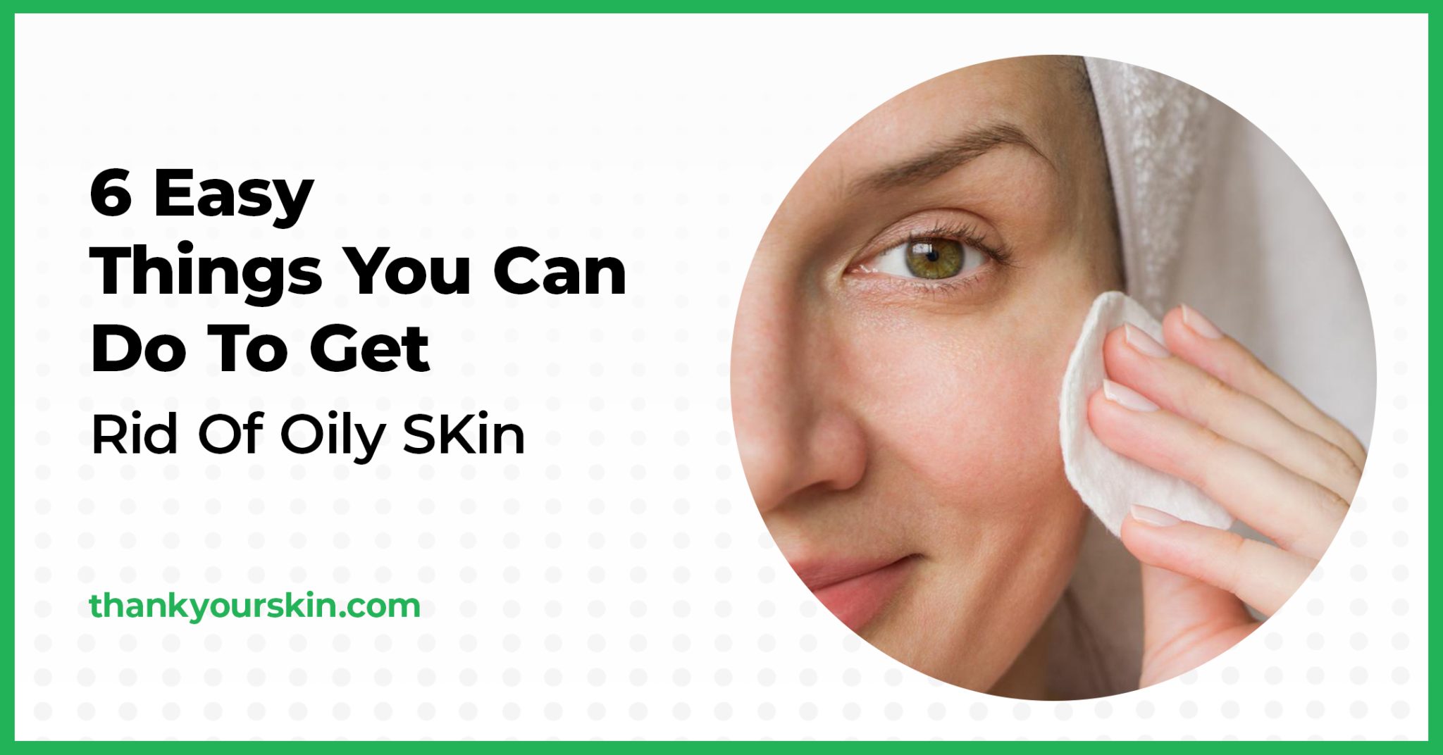6 Easy Things You Can Do To Get Rid Of Oily SKin