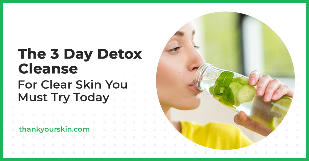 The 3 Day Detox Cleanse For Clear Skin You Must Try Today