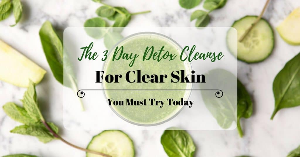 The 3 Day Detox Cleanse For Clear Skin You Must Try Today