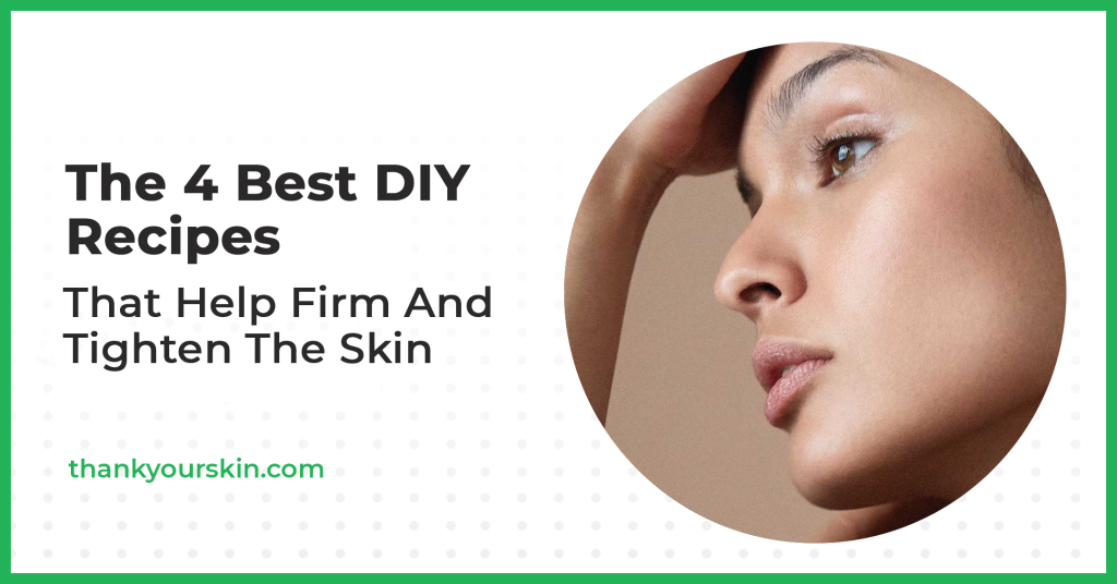 The 4 Best DIY Recipes That Help Firm And Tighten The Skin