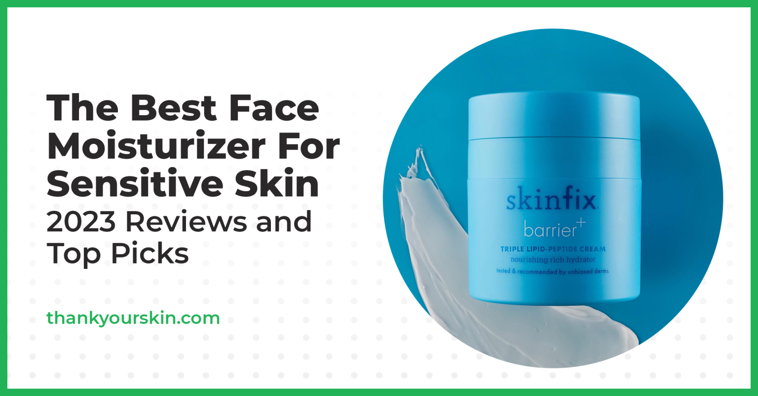 Best Face Moisturizer For Sensitive Skin – May 2025 Reviews and Top Picks